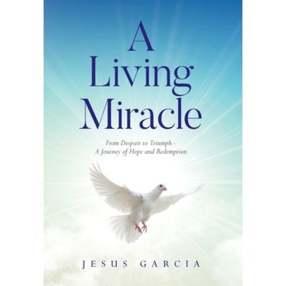 Jesus Garcia | Other | A Living Miracle From Despair To Triumph A ...